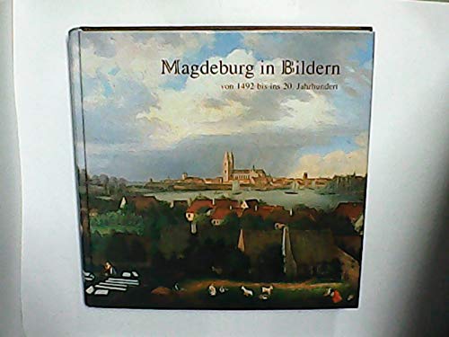 Magdeburg in Bildern von 1492 bis ins 20. Jahrhundert (Magdeburger ...