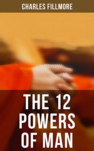The 12 Powers of Man - Kindle edition by Fillmore, Charles. Religion ...