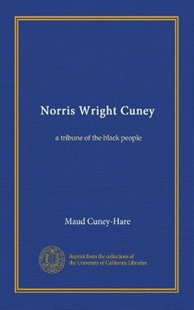 Norris Wright Cuney: a tribune of the black people: Cuney-Hare, Maud ...