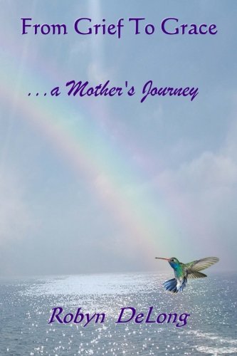 From Grief to Grace...: A Mother's Journey: DeLong, Robyn ...
