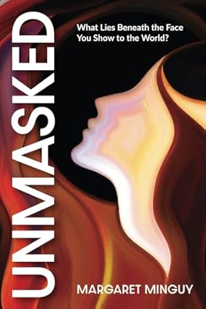 Unmasked: What Lies Beneath The Face You Show To The World?: Minguy, Margaret: 9798218351748 ...