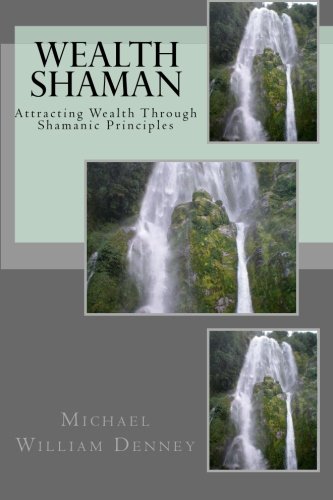 Wealth Shaman: Attracting Wealth Through Shamanic Principles: Denney ...