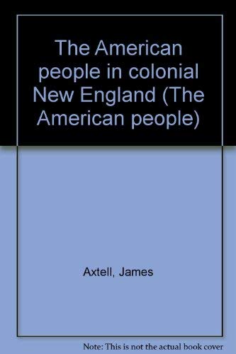 The American people in colonial New England: Axtell, James ...