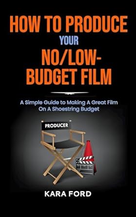 How To Produce Your No/Low Budget Film: A Simple Guide To Making A ...
