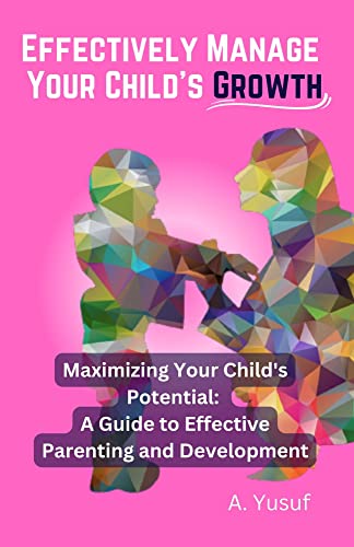 EFFECTIVELY MANAGE YOUR CHILD'S GROWTH: Maximizing Your Child's ...