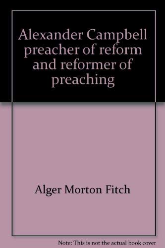 Alexander Campbell, preacher of reform and reformer of preaching: Fitch ...