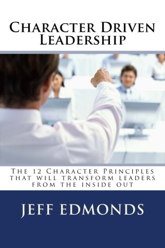 Character Driven Leadership: Edmonds, Jeff: 9781530027125: Amazon.com ...