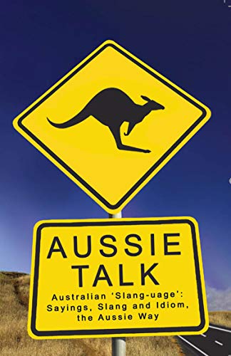 Aussie Talk: Australian 'Slang-uage': Sayings, Slang and Idiom the ...