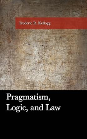 Pragmatism, Logic, and Law (American Philosophy Series): Kellogg, Frederic: 9781793616999 ...