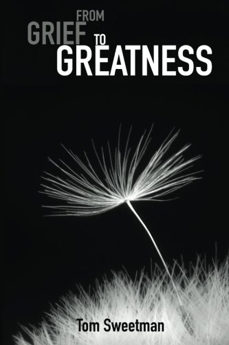 From Grief To Greatness: Sweetman, Tom: 9781503364394: Amazon.com: Books