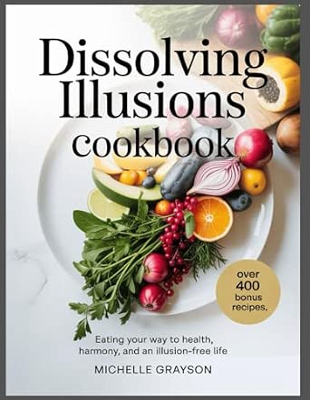 Dissolving Illusions Cookbook: Eating Your Way to Health, Harmony and ...
