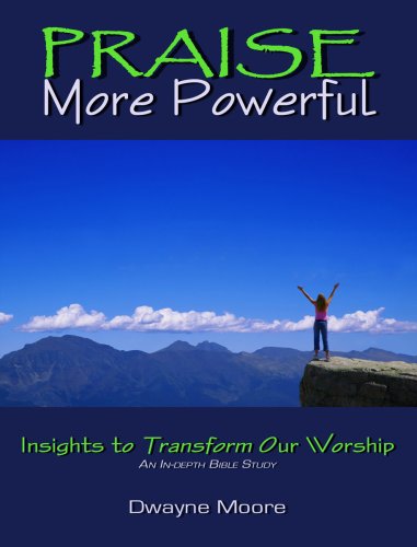 Praise More Powerful: Insights to Transform Our Worship: 10 : Dwayne ...