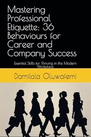 Mastering Professional Etiquette: 36 Behaviours for Career and Company Success: Essential Skills ...