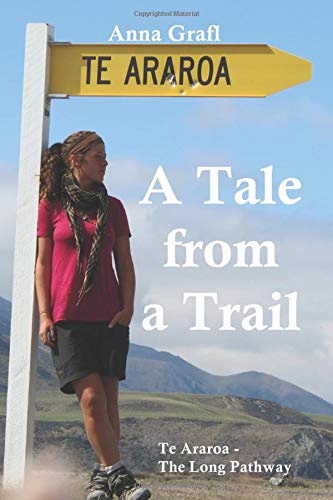 A Tale from a Trail: Te Araroa - The long Pathway: Grafl, Anna ...
