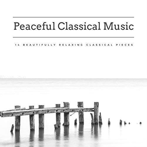 Peaceful Classical Music: 14 Beautifully Relaxing Classical Pieces by ...