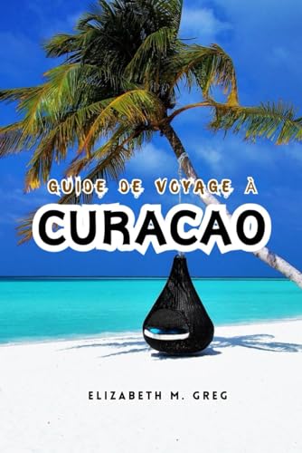 Meilleur guide voyage Curaçao : Que choisir en 2024 ? – Trip & Fun