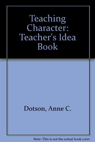 Teaching Character: Teacher's Idea Book: Dotson, Anne C., Dotson, Karen ...