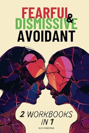 Dismissive and Fearful Avoidant: A Dual Workbook to Help Both Avoidant Attachment Styles ...