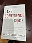 The Confidence Code: The Science and Art of Self-Assurance-What Women ...