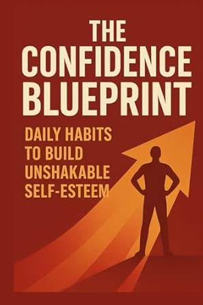 The Confidence Blueprint: Build Daily Habits for Unshakable Self-Esteem ...