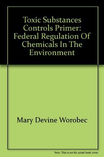 Toxic substances controls primer: Federal regulation of chemicals in the environment: Worobec ...