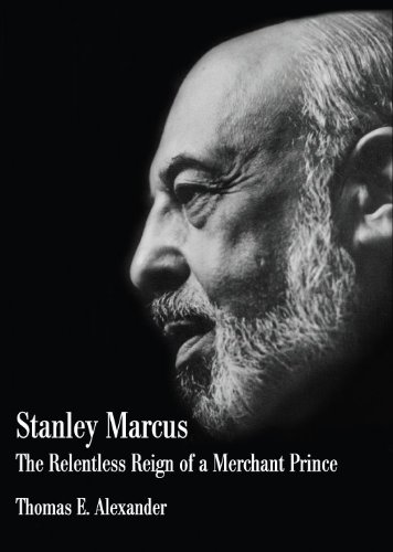 Stanley Marcus; The Relentless Reign of a Merchant Prince: Thomas E ...