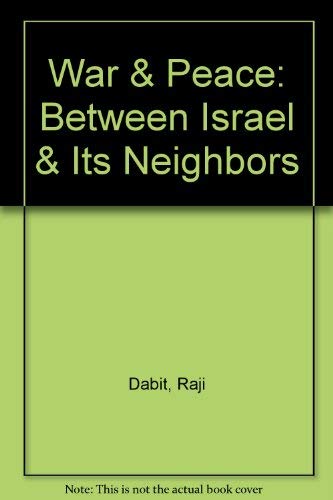 War & Peace: Between Israel & Its Neighbors: Dabit, Raji: 9780965705806 ...