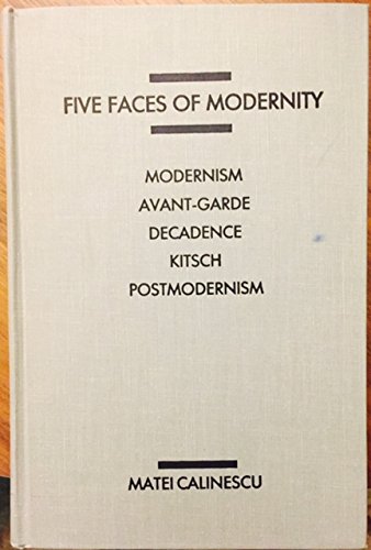 Five Faces of Modernity: Modernism, Avant-garde, Decadence, Kitsch ...