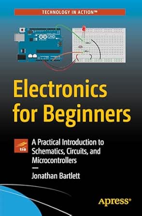 Electronics for Beginners: A Practical Introduction to Schematics, Circuits, and ...