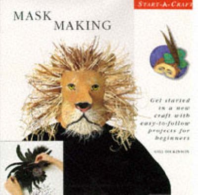 Mask Making: Get Started in a New Craft With Easy-To-Follow Projets for ...