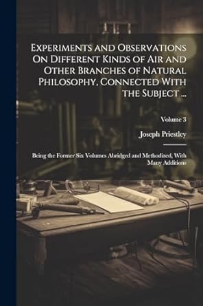 Experiments and Observations On Different Kinds of Air and Other ...