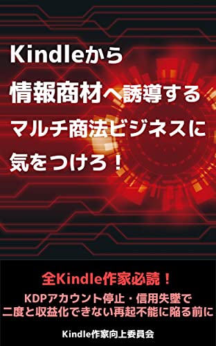 Amazon.co.jp: Kindleから情報商材へ誘導するマルチ商法ビジネスに気をつけろ！: 全Kindle作家必読！KDPアカウント停止 ...