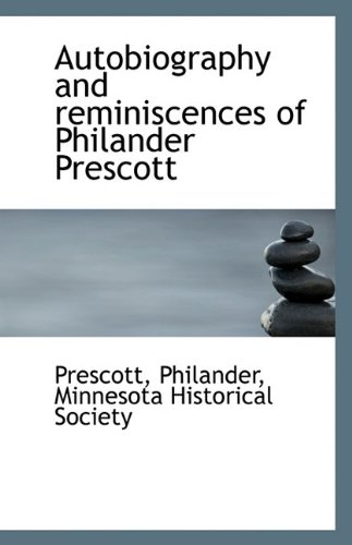 Autobiography and Reminiscences of Philander Prescott: Philander ...