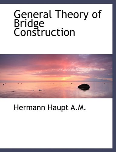 General Theory of Bridge Construction: Haupt, Hermann: 9781116831009 ...