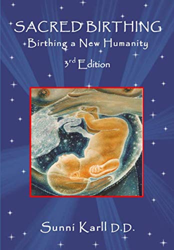 Sacred Birthing,: Birthing a New Humanity, 3rd Edition, 2020. (Sacred ...