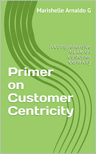 Primer on Customer Centricity: A Comprehensive Guide on Customer ...