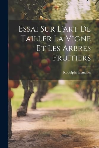 Essai Sur L'art De Tailler La Vigne Et Les Arbres Fruitiers (French ...