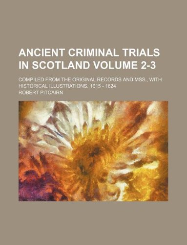 Ancient criminal trials in Scotland Volume 2-3 ; compiled from the ...