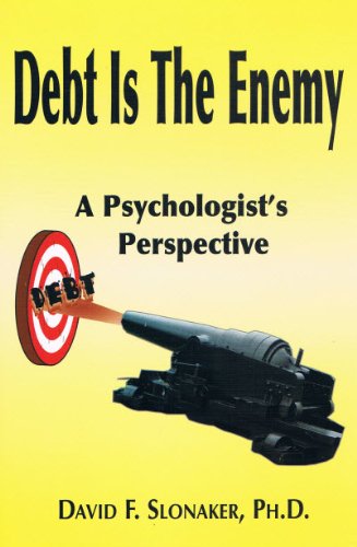 Debt Is the Enemy: A Psychologist's Perspective: David F. Slonaker ...