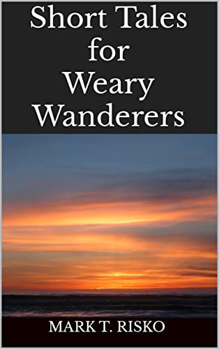 Short Tales for Weary Wanderers - Kindle edition by Risko, Mark T ...