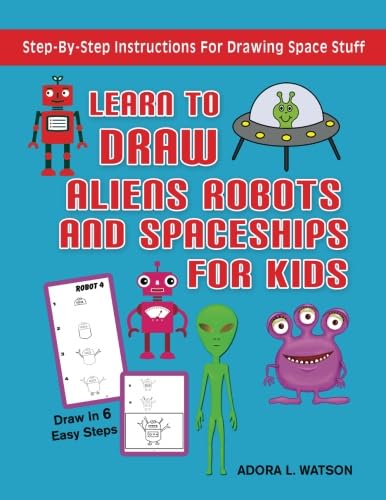 Learn To Draw Aliens, Robots and Spaceships: Learn How To Draw Space ...