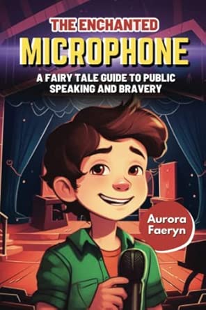 The Enchanted Microphone: A Fairy Tale Guide to Public Speaking and ...