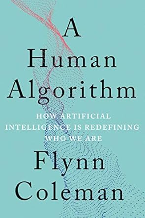 A Human Algorithm: How Artificial Intelligence Is Redefining Who We Are ...