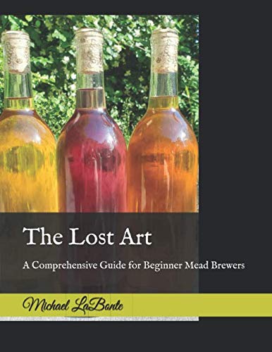 The Lost Art: A Comprehensive Guide for Beginner Mead Brewers: LaBonte ...