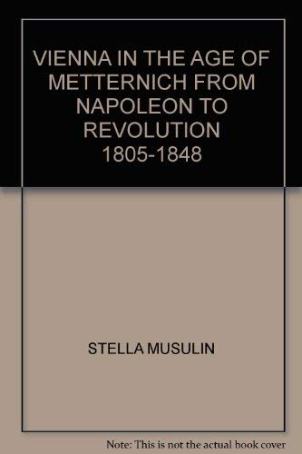 Vienna in the age of Metternich: From Napoleon to revolution, 1805-1848 ...