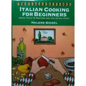 Italian Cooking for Beginners: More than 75 Recipes for the Eager Cook ...