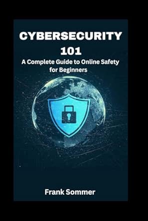 Cybersecurity 101: A Complete Guide to Online Safety for Beginners: Sommer, Frank: 9798265662194 ...