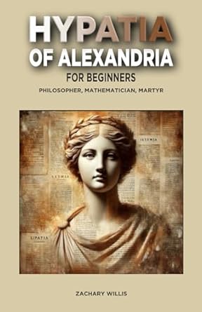 Hypatia of Alexandria for Beginners: Philosopher, Mathematician, Martyr ...