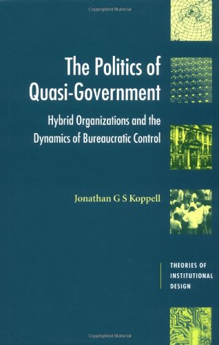 The Politics of Quasi-Government: Hybrid Organizations and the Dynamics ...