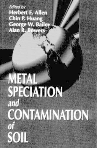 Metal Speciation and Contamination of Soil: Allen, Herbert E., Huang ...